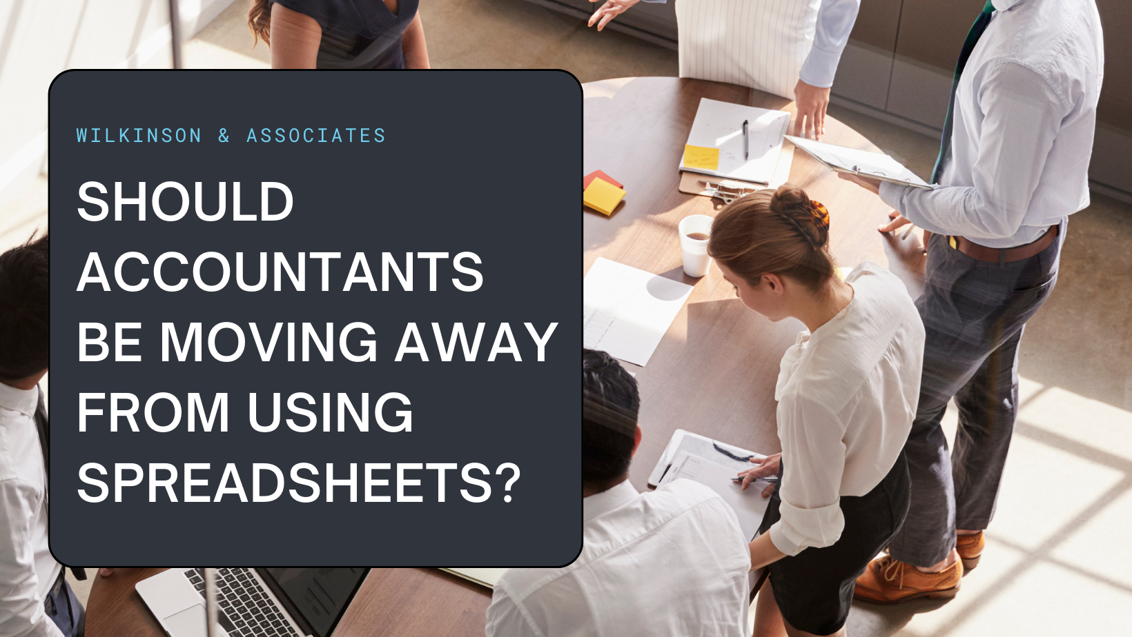 Should accountants be moving away from using spreadsheets? Should accountants be moving away from using spreadsheets?